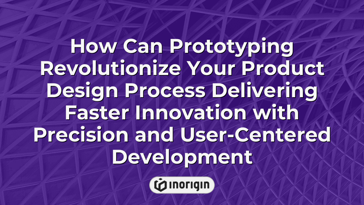 How Can Prototyping Revolutionize Your Product Design Process Delivering Faster Innovation With ...