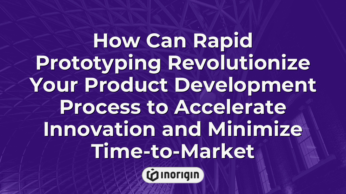 How Can Rapid Prototyping Revolutionize Your Product Development ...