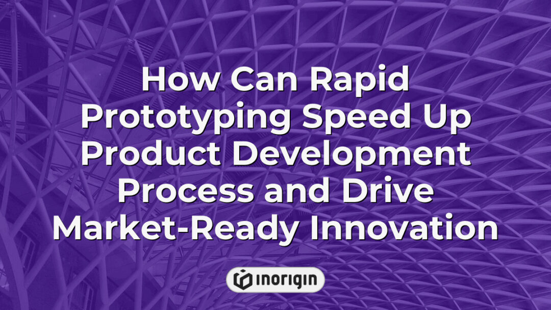 How Can Rapid Prototyping Speed Up Product Development Process And ...