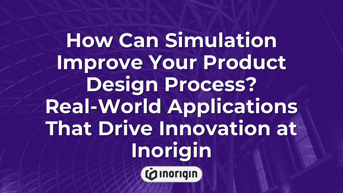 How Can Simulation Improve Your Product Design Process? Real-World Applications That Drive ...
