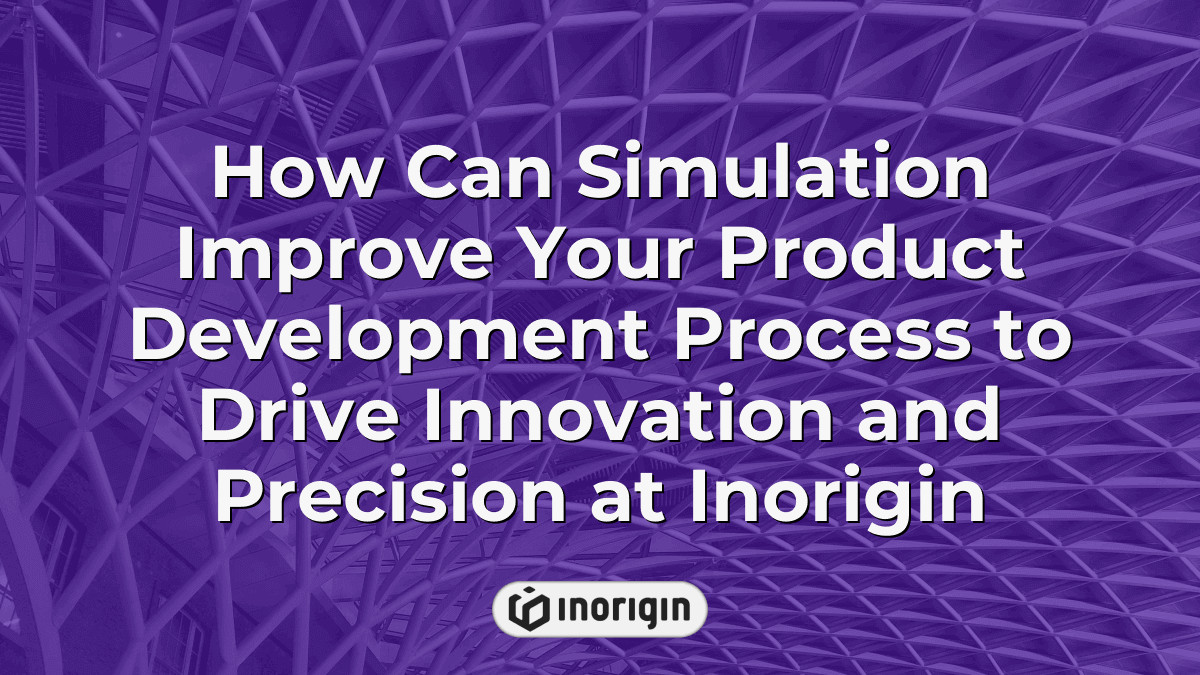 How Can Simulation Improve Your Product Development Process To Drive Innovation And Precision At ...