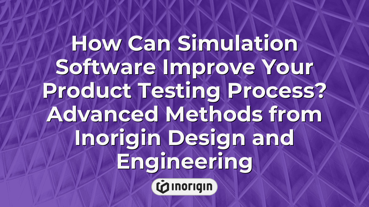 How Can Simulation Software Improve Your Product Testing Process ...
