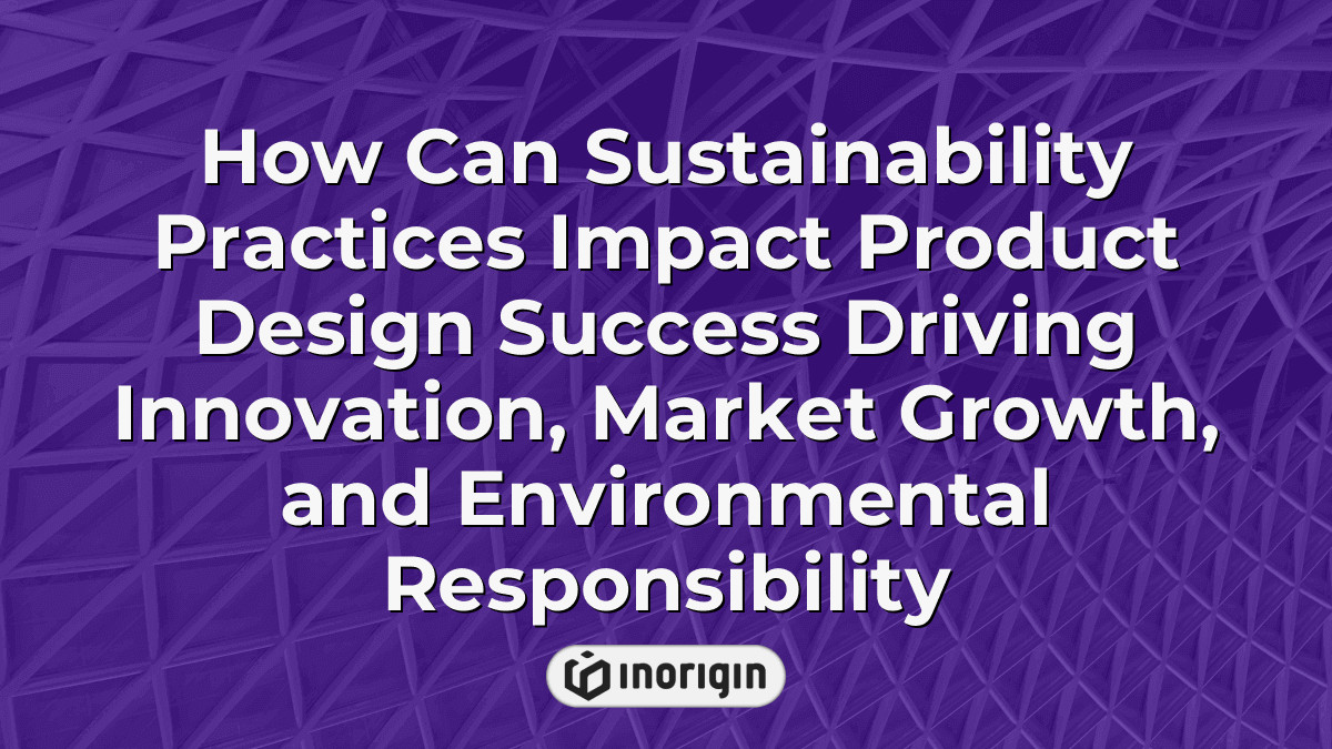 How Can Sustainability Practices Impact Product Design Success Driving ...