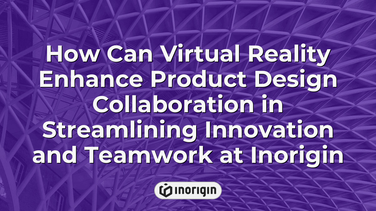 How Can Virtual Reality Enhance Product Design Collaboration In Streamlining Innovation And ...