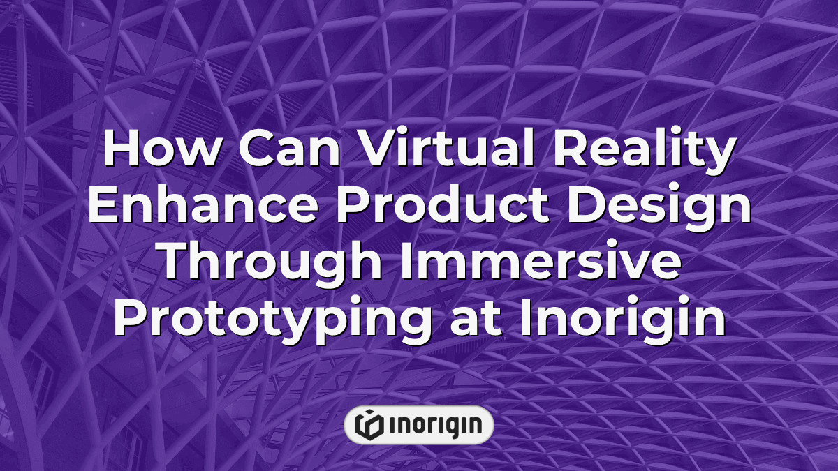 How Can Virtual Reality Enhance Product Design Through Immersive ...