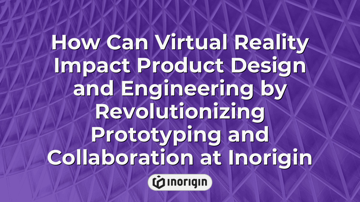 How Can Virtual Reality Impact Product Design And Engineering By ...