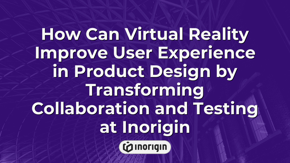 How Can Virtual Reality Improve User Experience In Product Design By ...