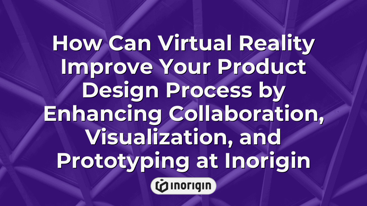 How Can Virtual Reality Improve Your Product Design Process By ...