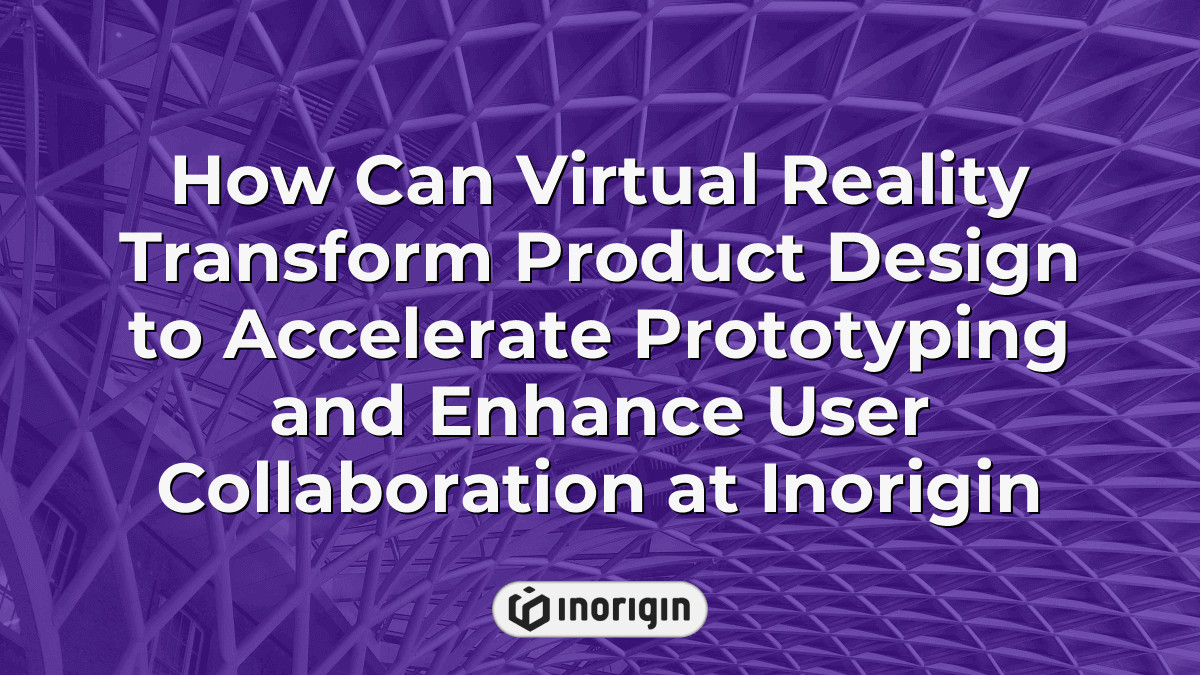 How Can Virtual Reality Transform Product Design To Accelerate ...