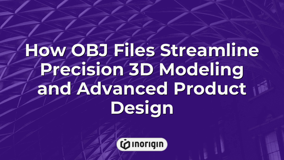 How OBJ Files Streamline Precision 3D Modeling And Advanced Product Design
