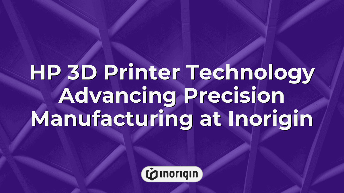 HP 3D Printer Technology Advancing Precision Manufacturing At Inorigin