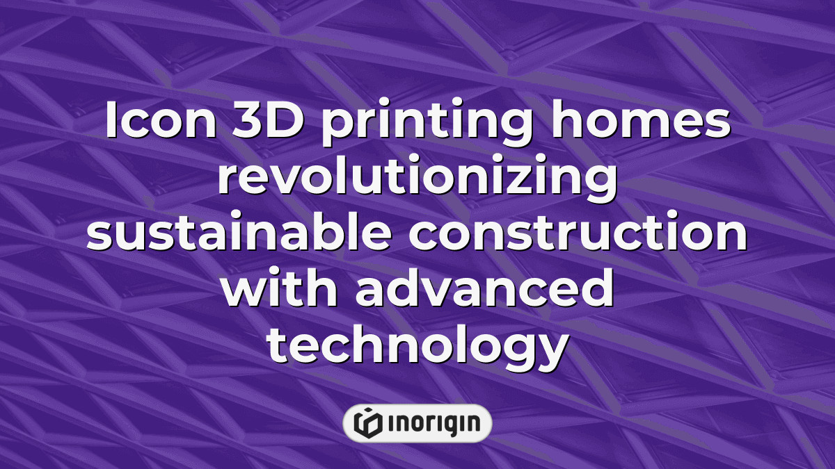 Icon 3d Printing Homes Revolutionizing Sustainable Construction With ...