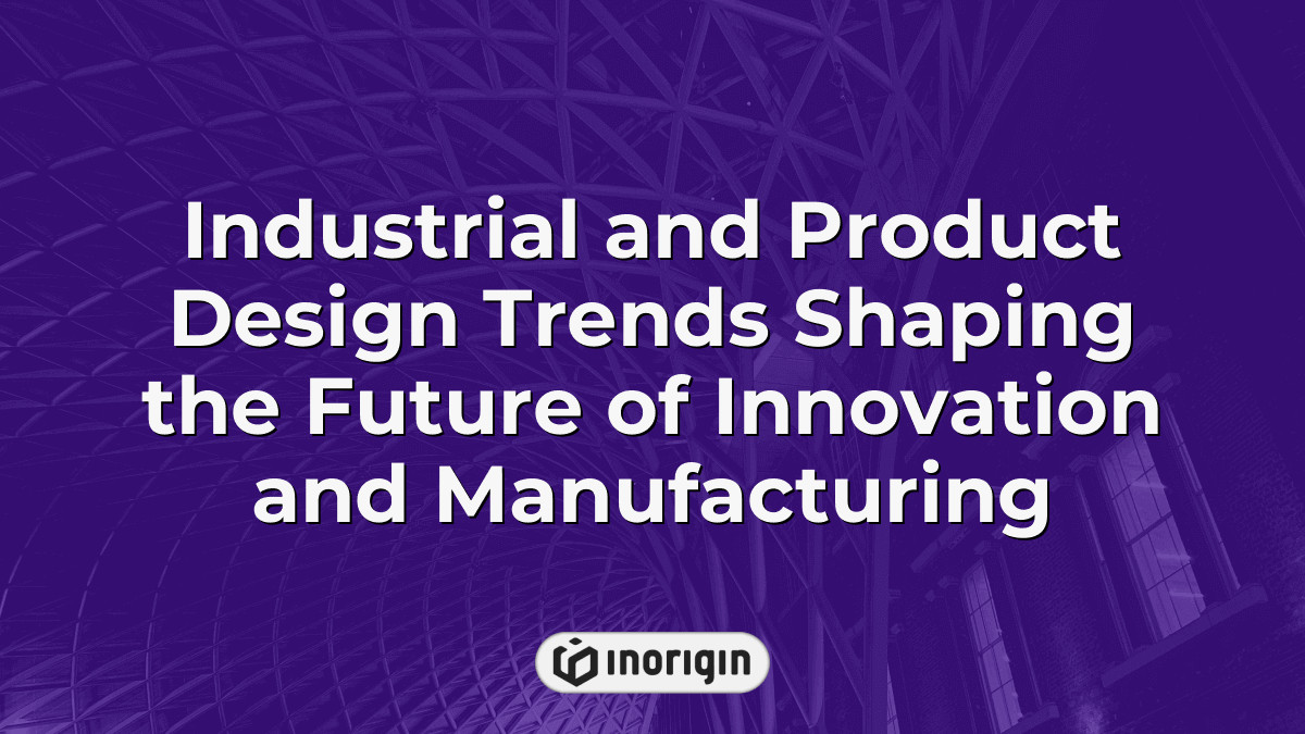 Industrial And Product Design Trends Shaping The Future Of Innovation ...