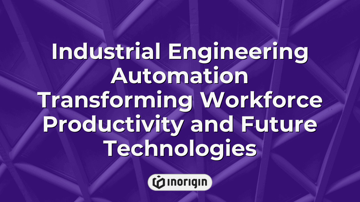 Industrial Engineering Automation Transforming Workforce Productivity ...