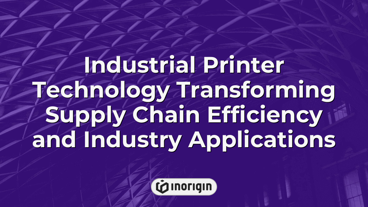 Industrial Printer Technology Transforming Supply Chain Efficiency And ...