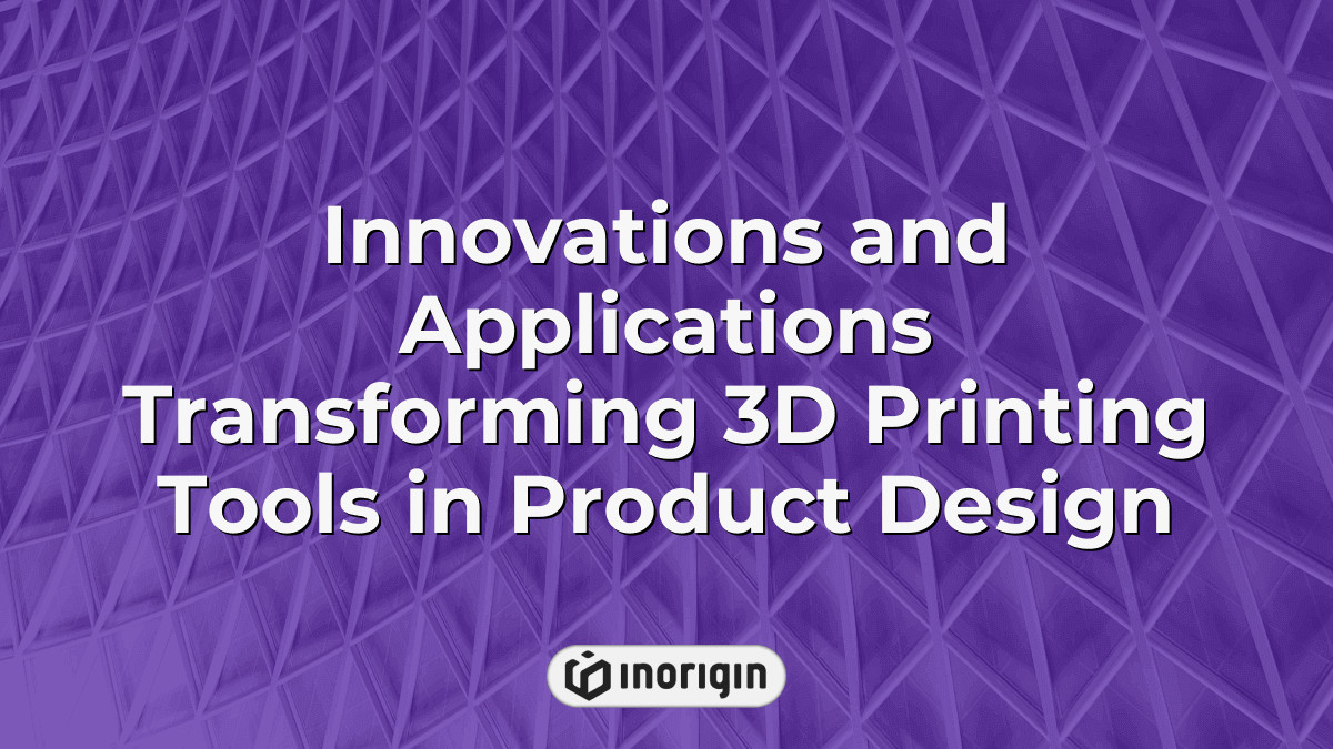 Innovations And Applications Transforming 3d Printing Tools In Product ...