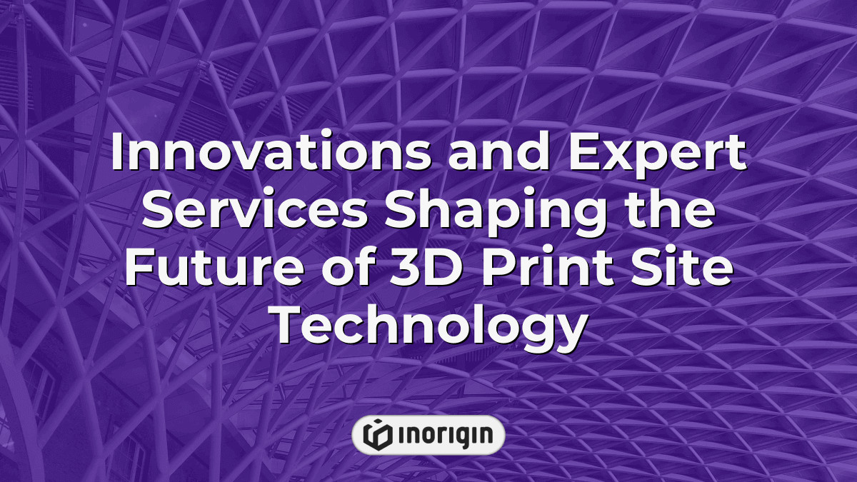 Innovations And Expert Services Shaping The Future Of 3d Print Site ...