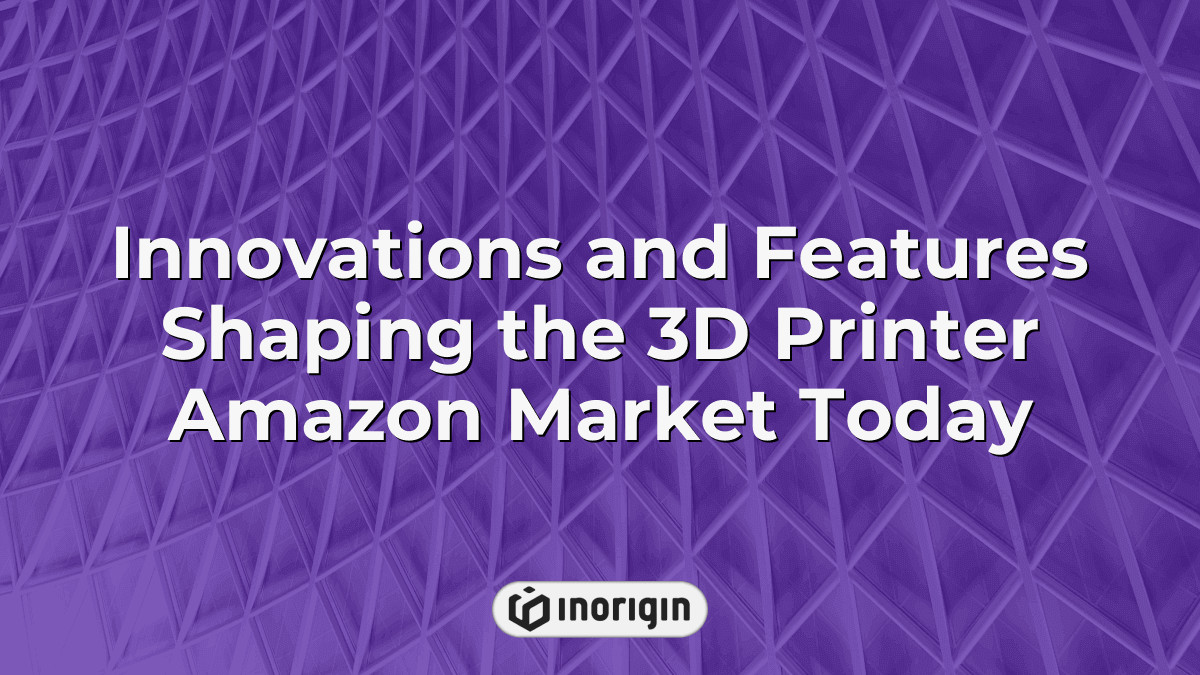 Innovations And Features Shaping The 3d Printer Amazon Market Today