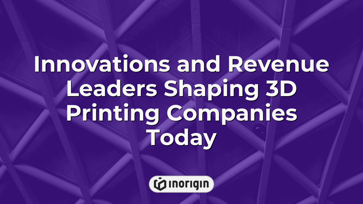 Innovations And Revenue Leaders Shaping 3d Printing Companies Today
