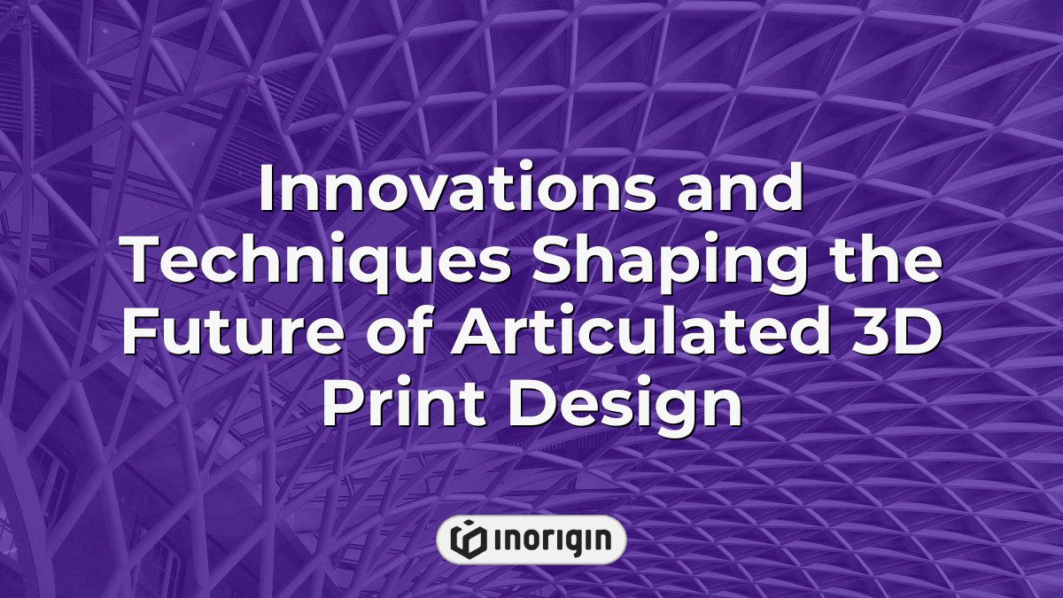 Innovations And Techniques Shaping The Future Of Articulated 3d Print ...