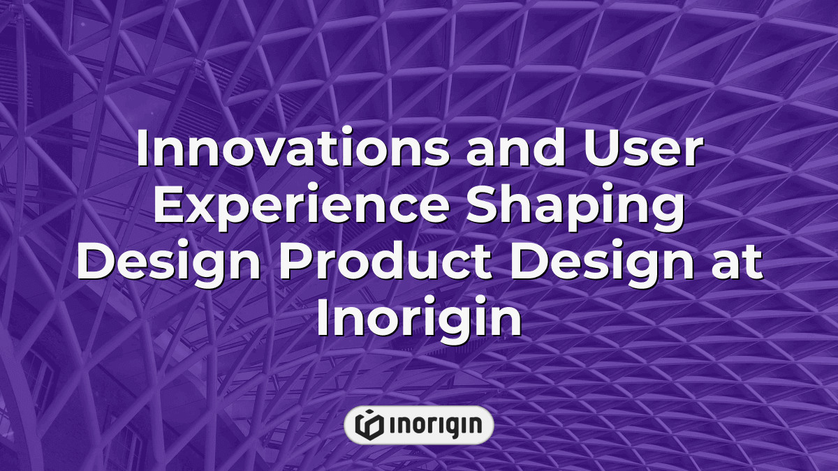 Innovations And User Experience Shaping Design Product Design At Inorigin