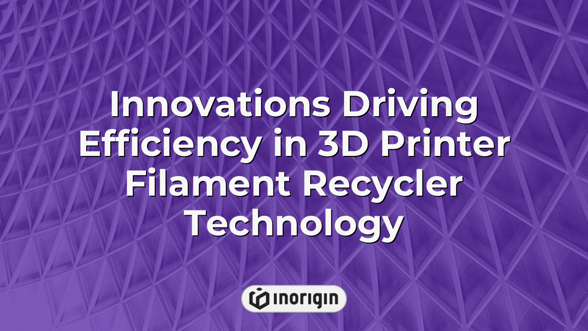 Innovations Driving Efficiency In 3d Printer Filament Recycler Technology
