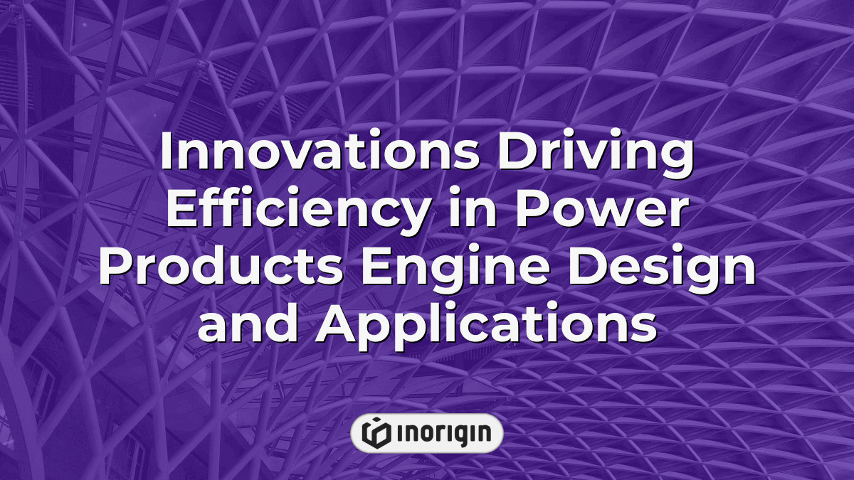 Innovations Driving Efficiency In Power Products Engine Design And ...