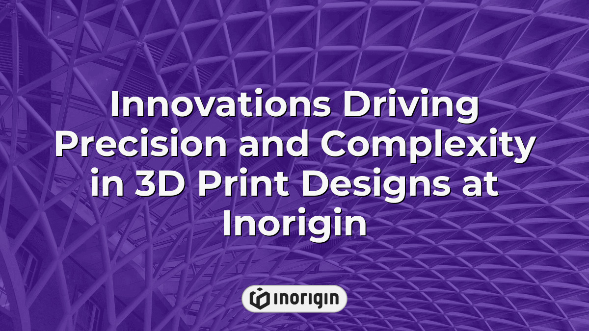 Innovations Driving Precision And Complexity In 3d Print Designs At ...