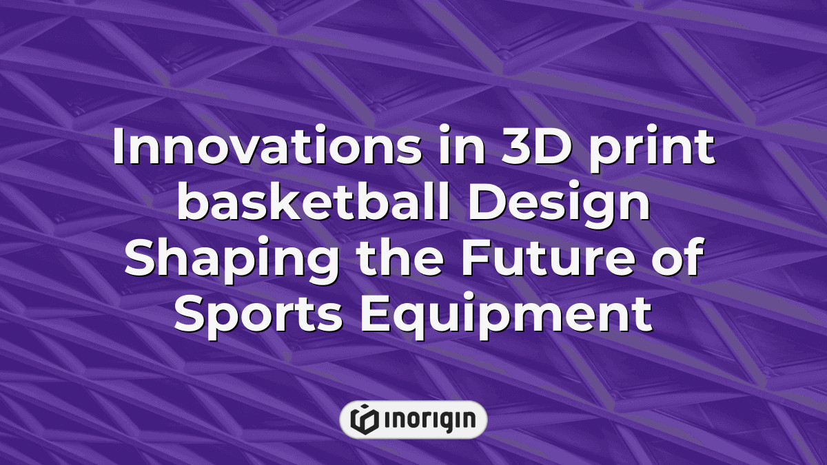 Innovations In 3d Print Basketball Design Shaping The Future Of Sports ...