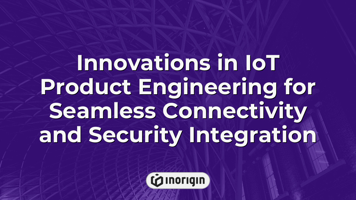 Innovations In IoT Product Engineering For Seamless Connectivity And ...