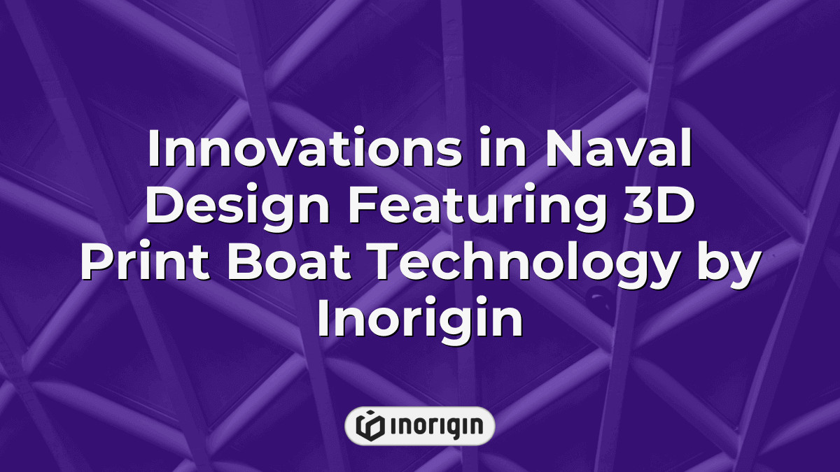 Innovations In Naval Design Featuring 3d Print Boat Technology By Inorigin