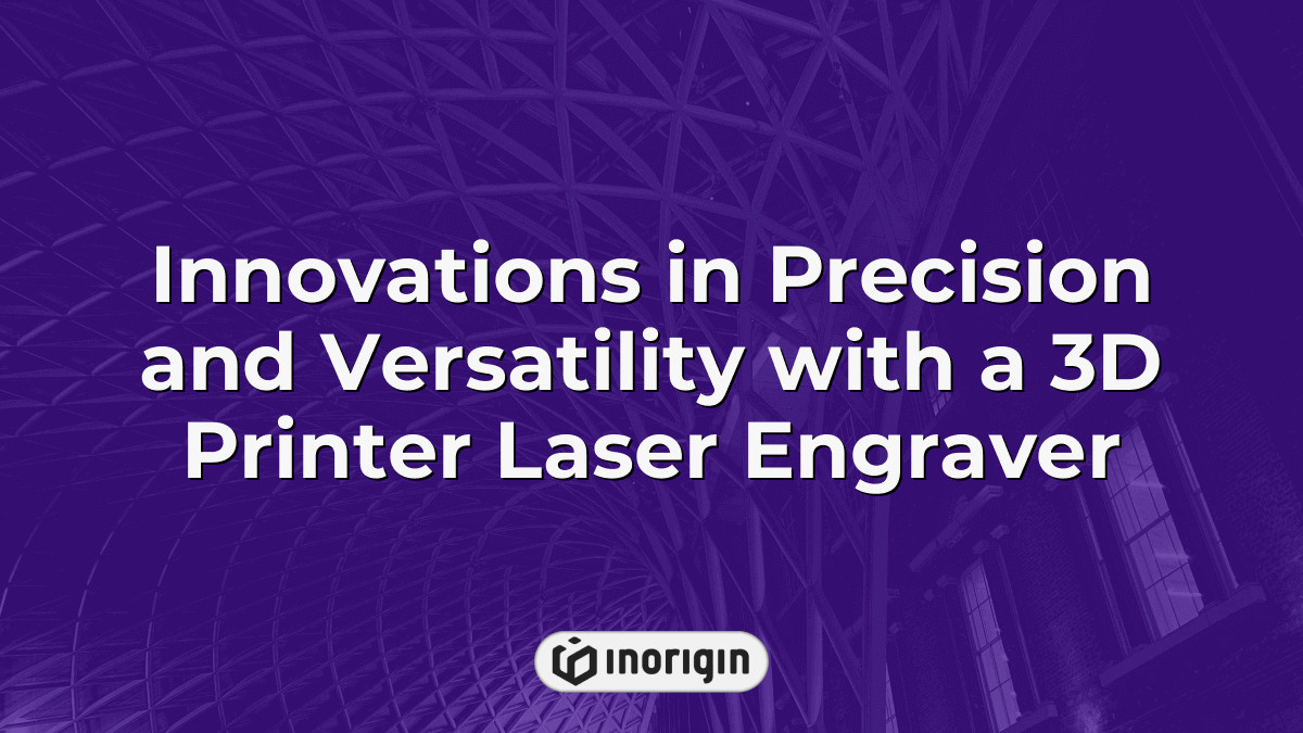 Innovations In Precision And Versatility With A 3d Printer Laser Engraver