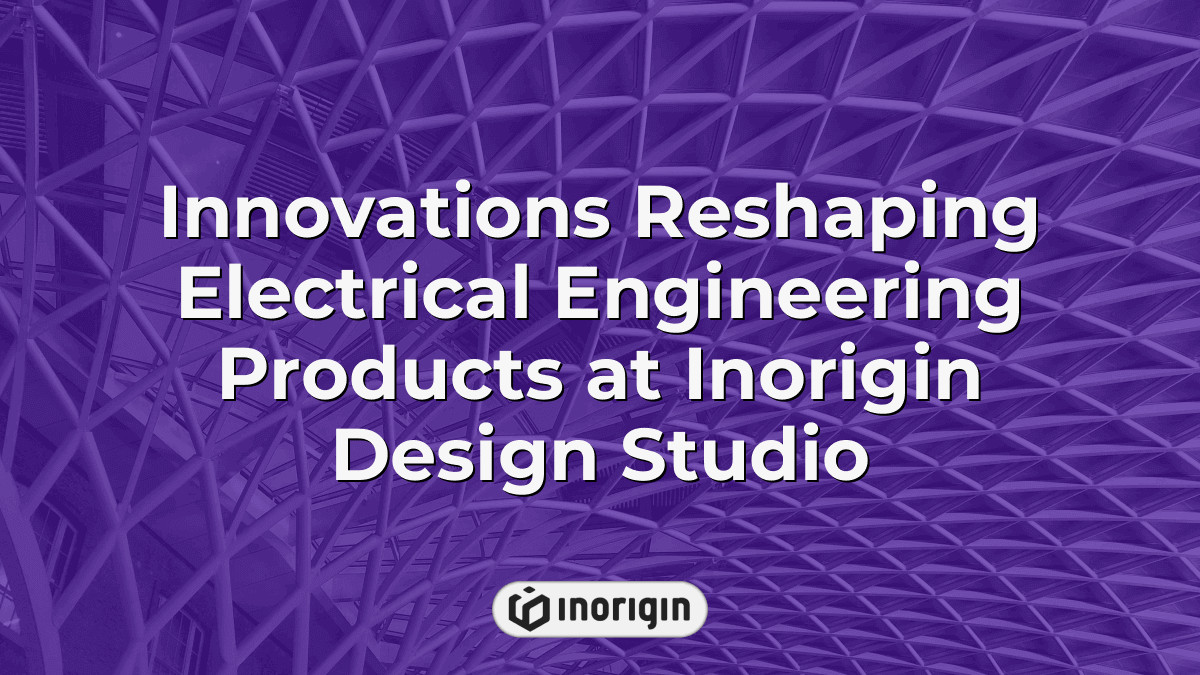 Innovations Reshaping Electrical Engineering Products At Inorigin ...