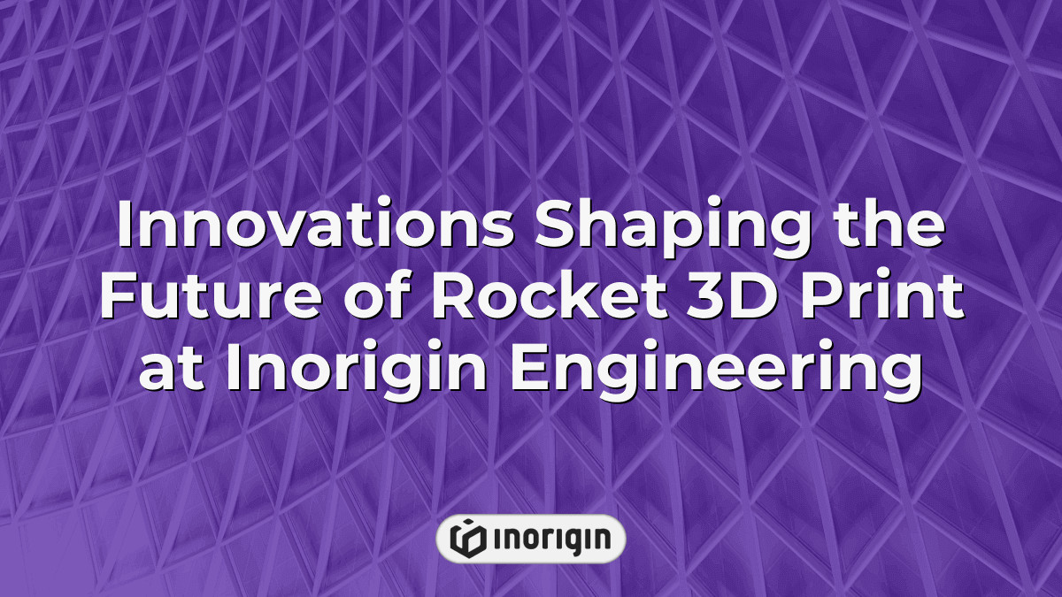 Innovations Shaping The Future Of Rocket 3d Print At Inorigin Engineering