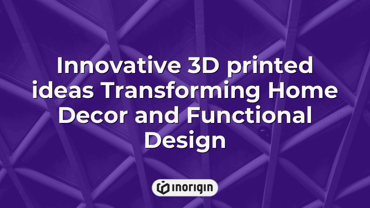 Innovative 3d Printed Ideas Transforming Home Decor And Functional Design