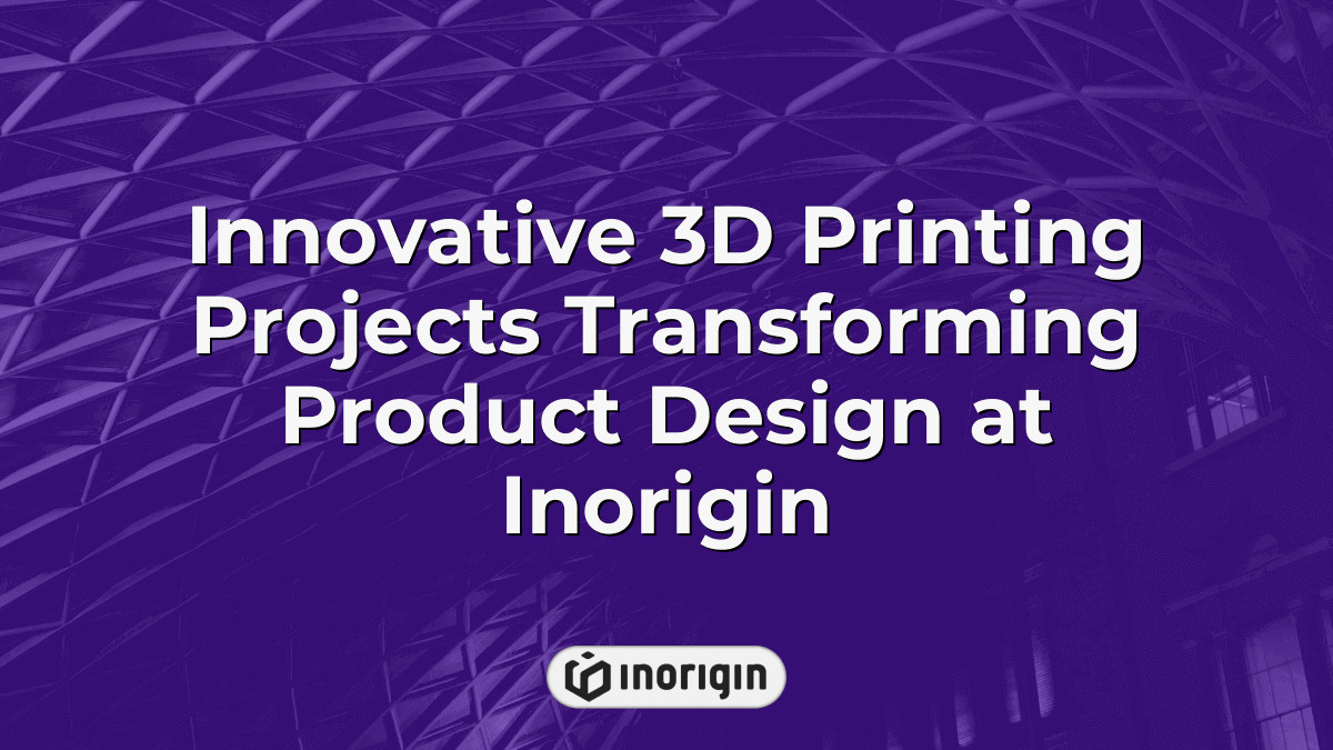 Innovative 3d Printing Projects Transforming Product Design At Inorigin
