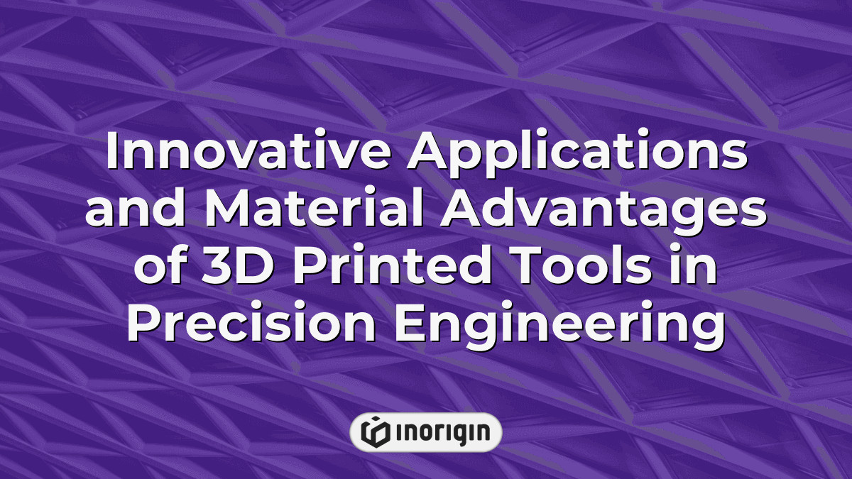 Innovative Applications And Material Advantages Of 3d Printed Tools In ...