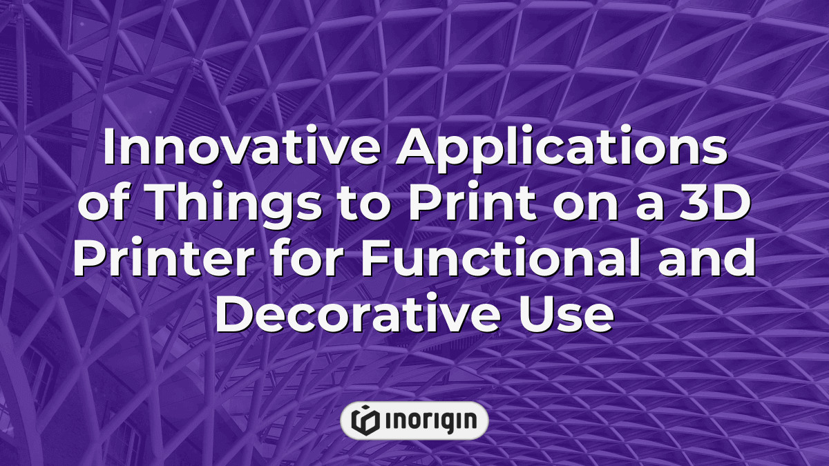 Innovative Applications Of Things To Print On A 3d Printer For ...