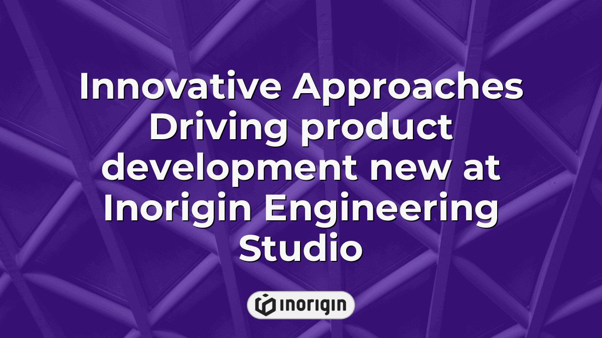 Innovative Approaches Driving Product Development New At Inorigin ...