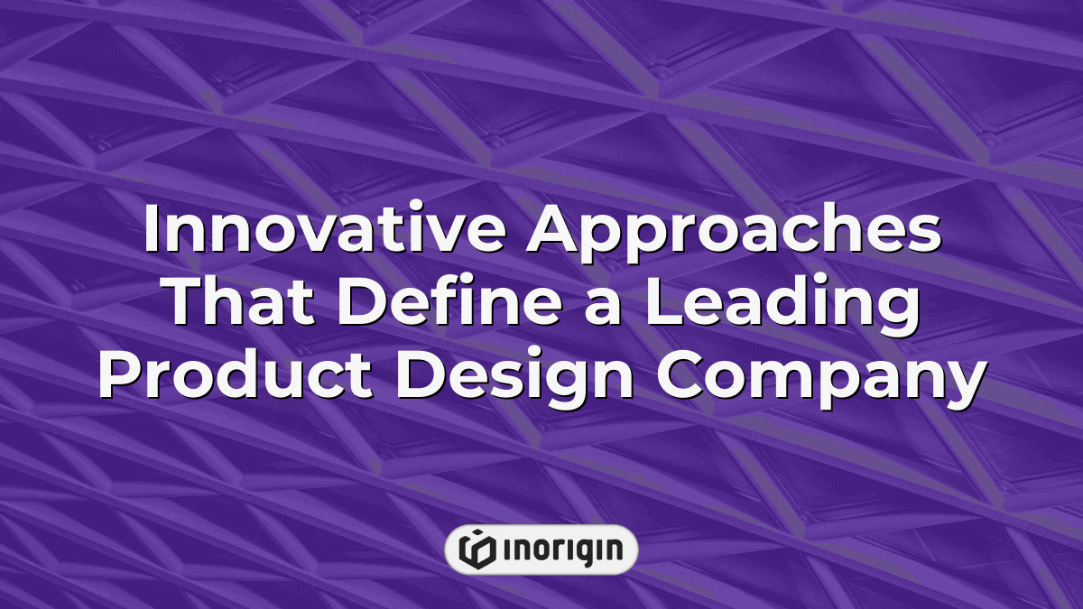 Innovative Approaches That Define A Leading Product Design Company