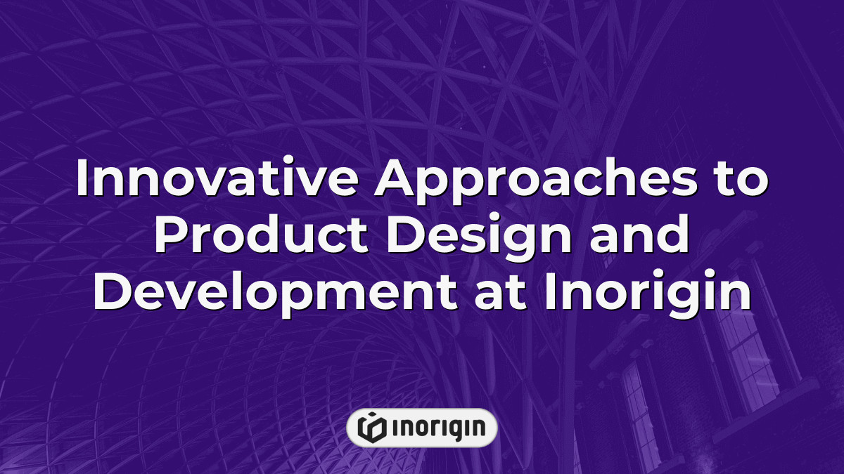 Innovative Approaches To Product Design And Development At Inorigin