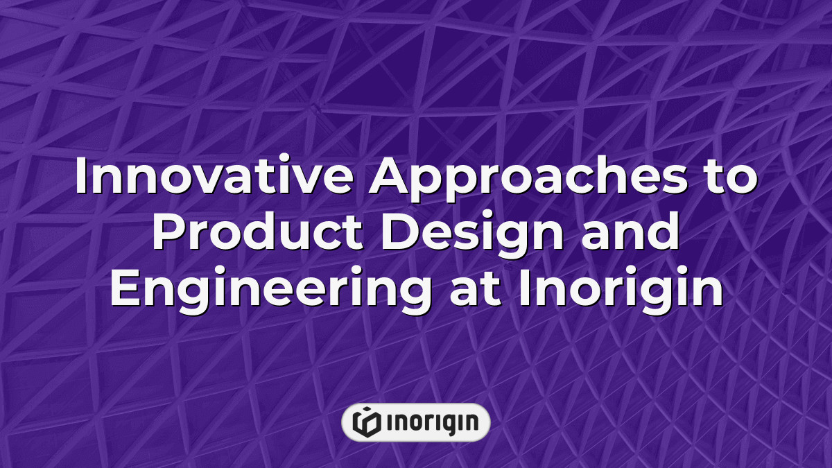 Innovative Approaches To Product Design And Engineering At Inorigin