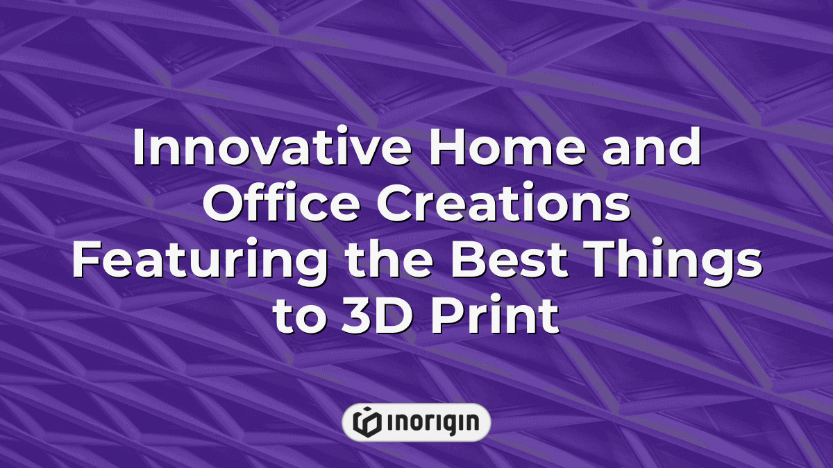 Innovative Home And Office Creations Featuring The Best Things To 3d Print