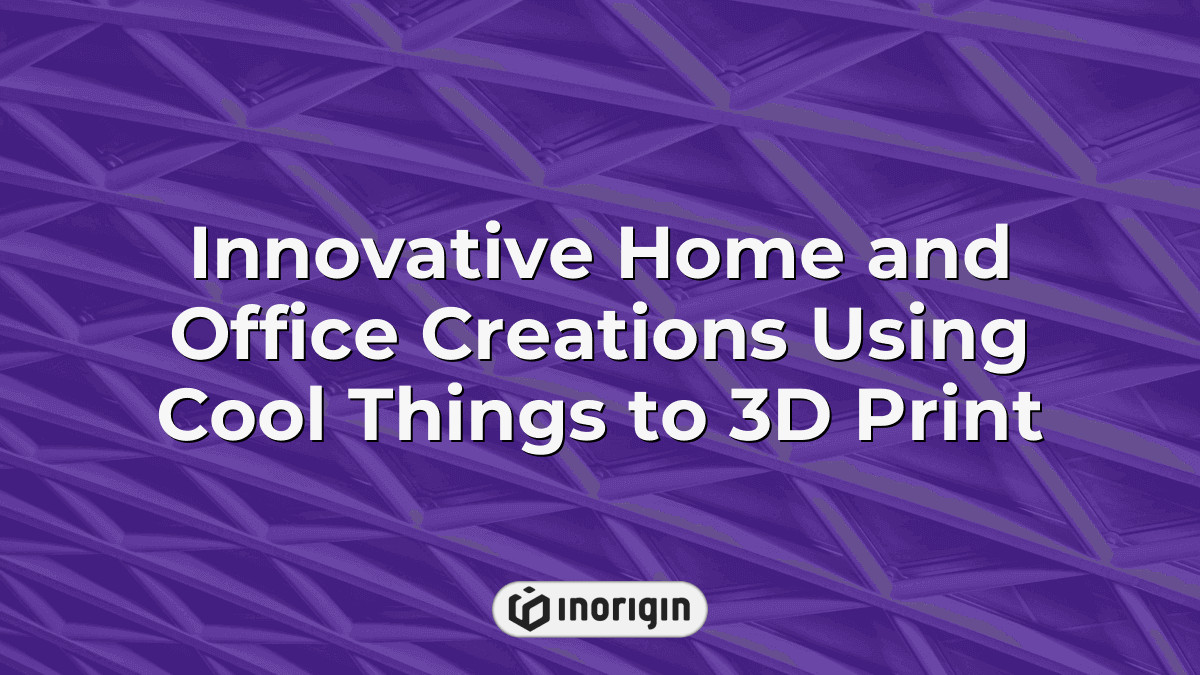Innovative Home And Office Creations Using Cool Things To 3d Print