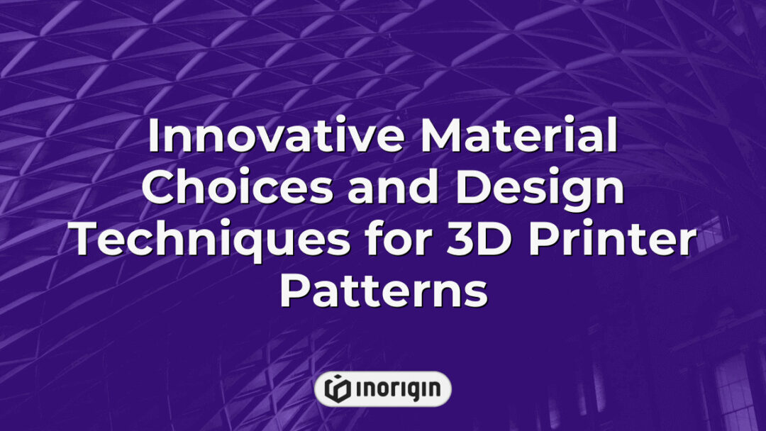 Innovative Material Choices And Design Techniques For 3d Printer Patterns