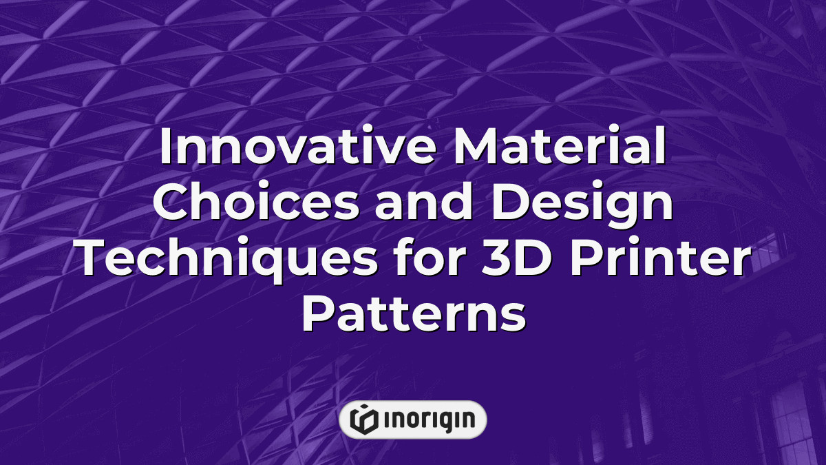 Innovative Material Choices And Design Techniques For 3d Printer Patterns