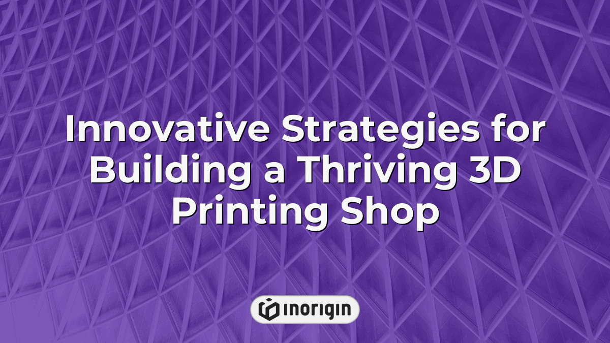 Innovative Strategies For Building A Thriving 3d Printing Shop