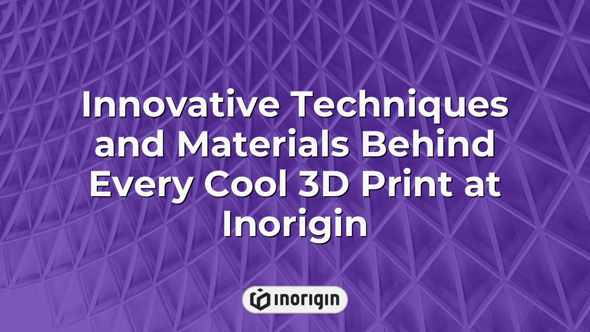 Innovative Techniques And Materials Behind Every Cool 3d Print At Inorigin