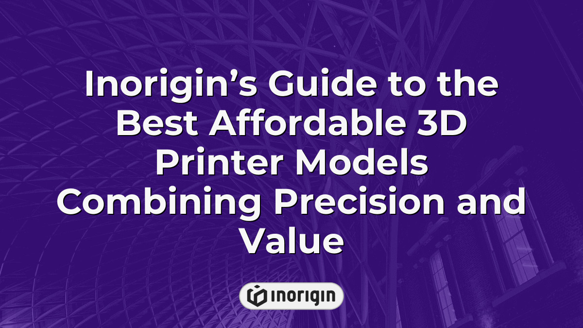 Inorigin’s Guide To The Best Affordable 3d Printer Models Combining ...