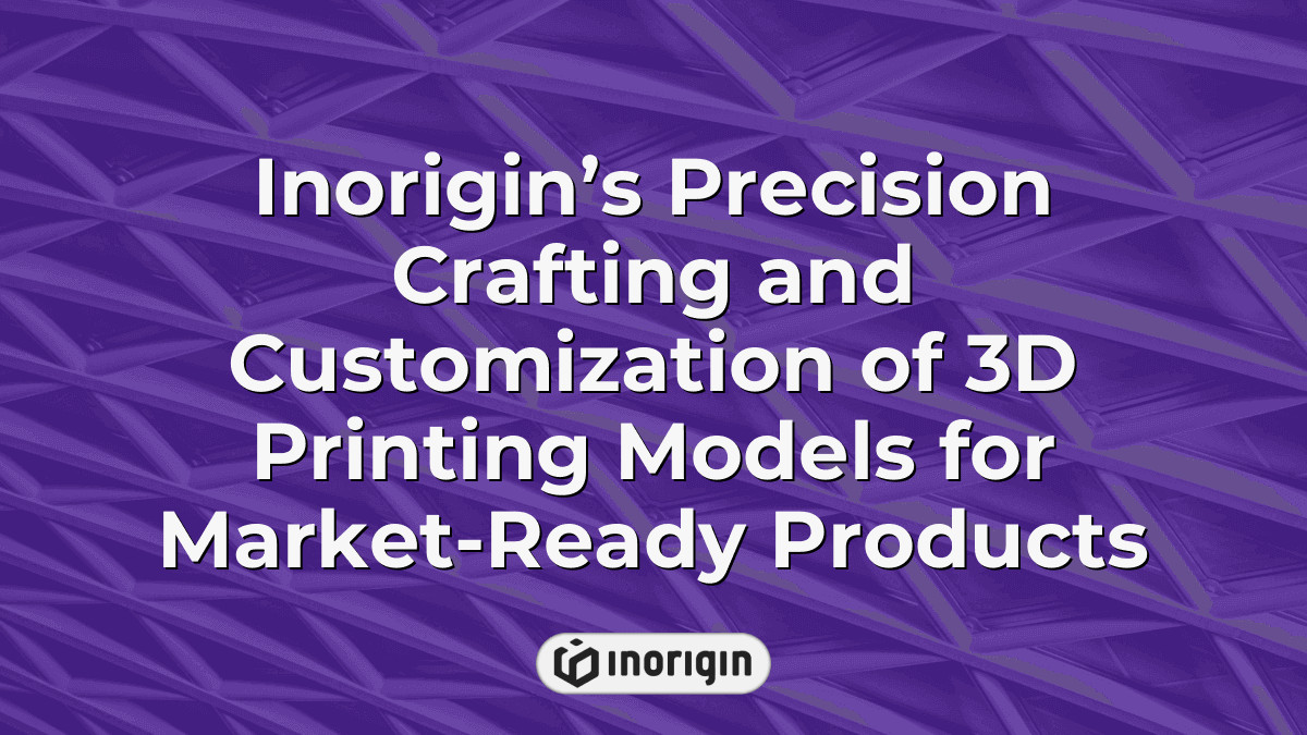 Inorigin’s Precision Crafting And Customization Of 3d Printing Models ...